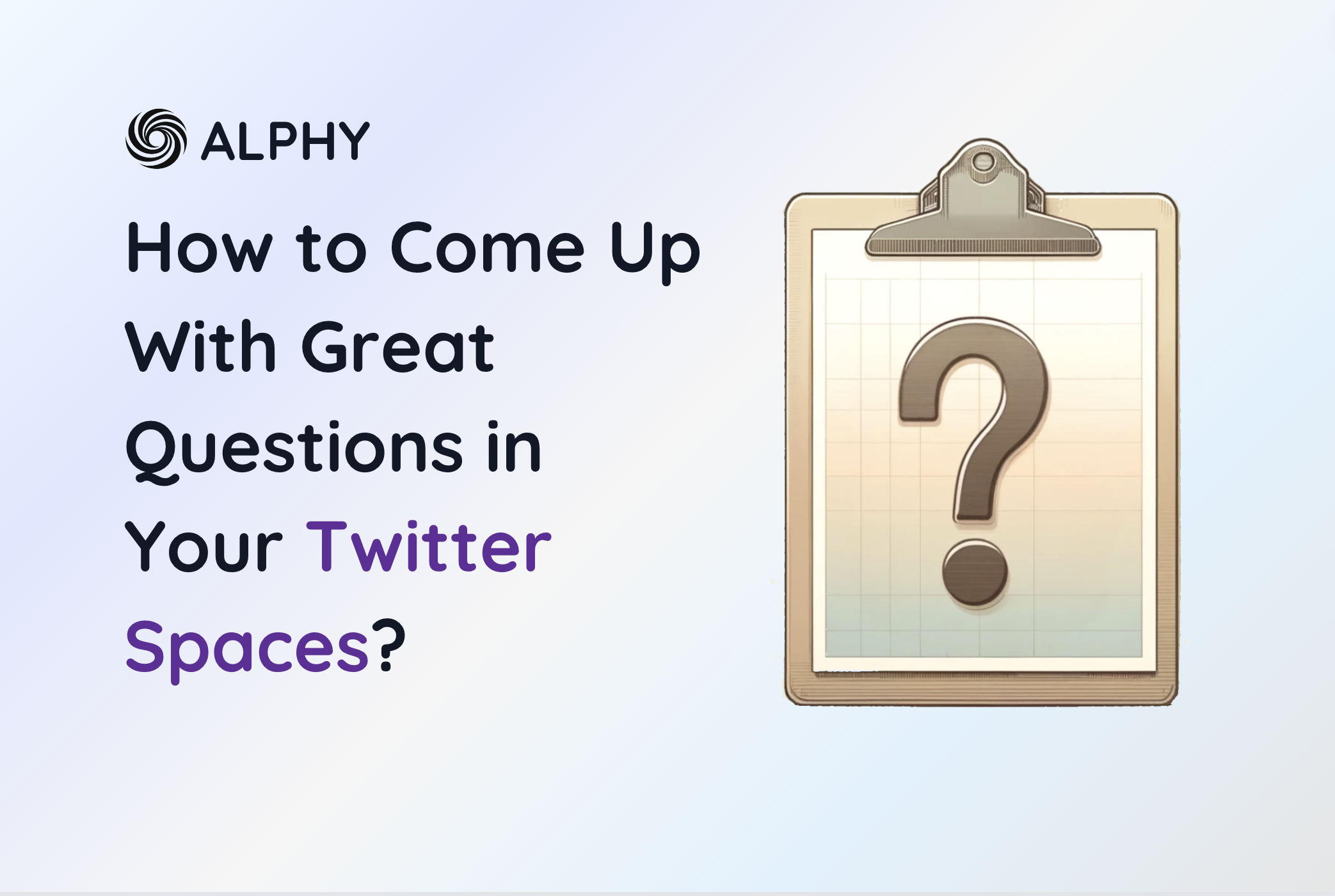 How to Come Up With Great Questions in Your Twitter Spaces? · Blog | Alphy