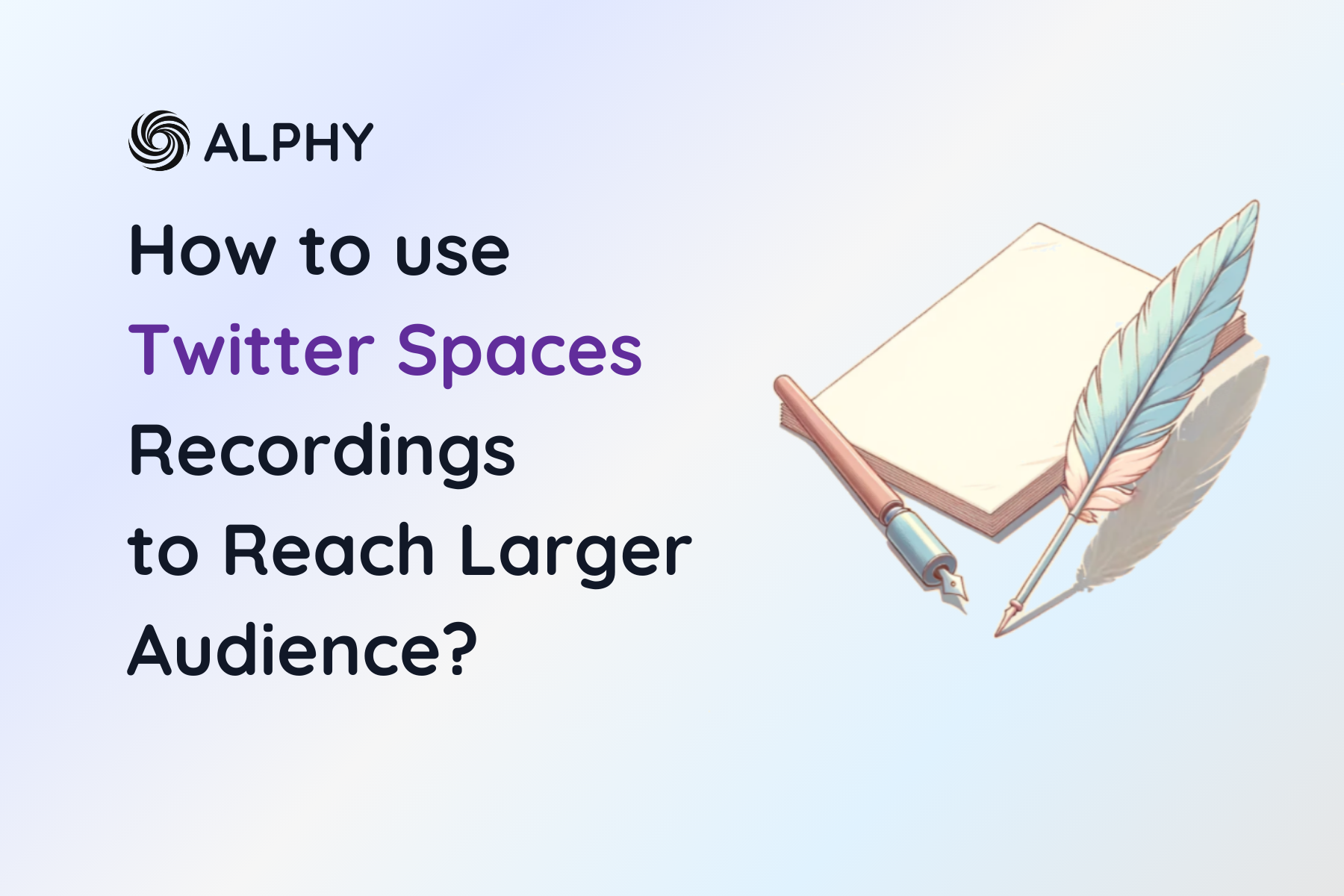 How to Use Your Twitter Spaces Recordings to Reach Larger Audience? · Blog | Alphy